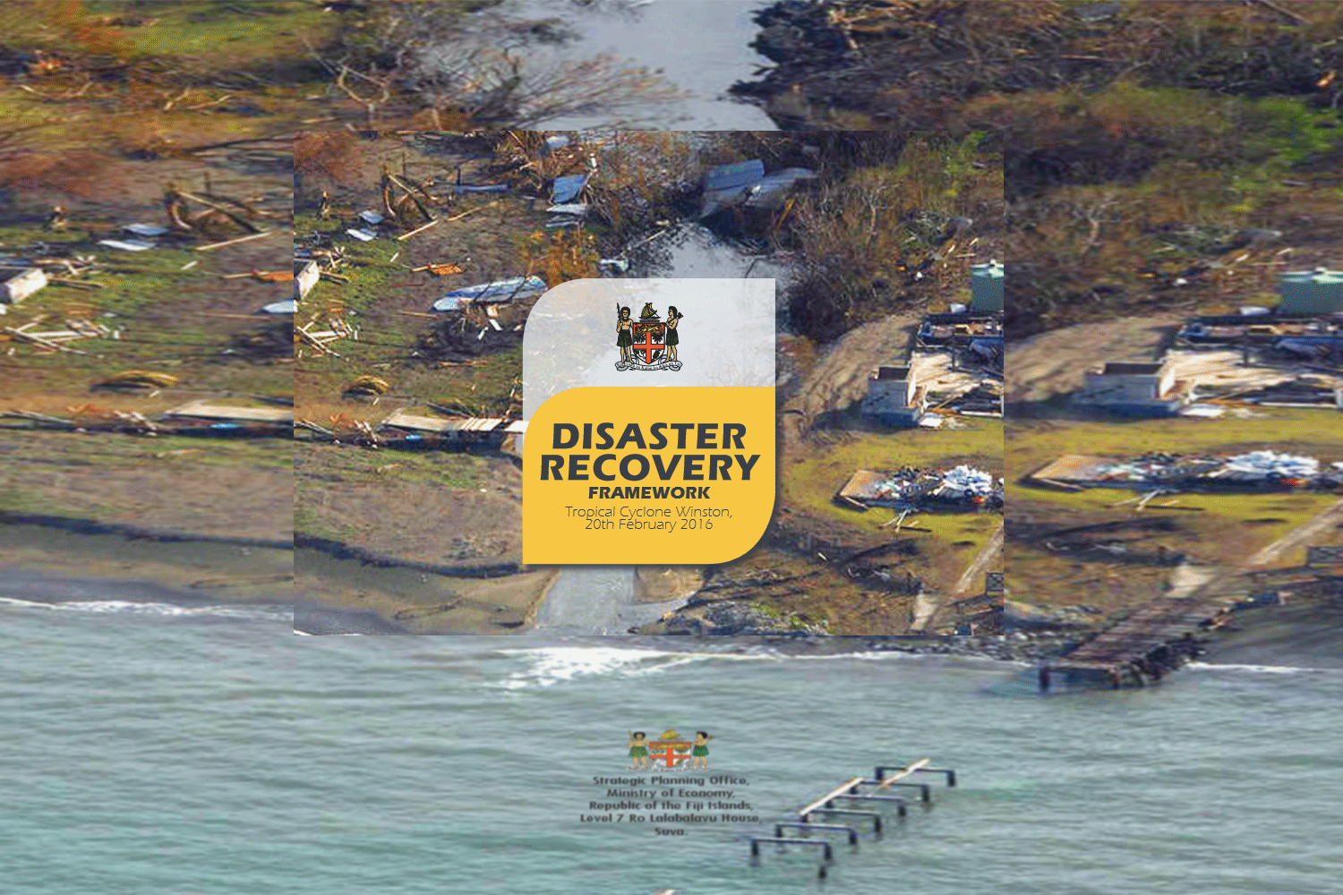 Disaster Recovery Famework: Tropical Cyclone Winston, 20th February 2016 Disaster Recovery Famework: Tropical Cyclone Winston, 20th February 2016